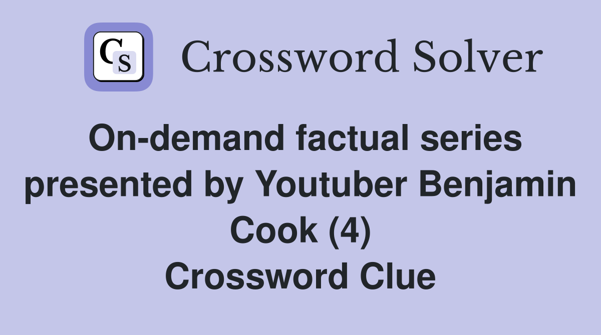 On-demand factual series presented by Youtuber Benjamin Cook (4) - Crossword Clue Answers ...